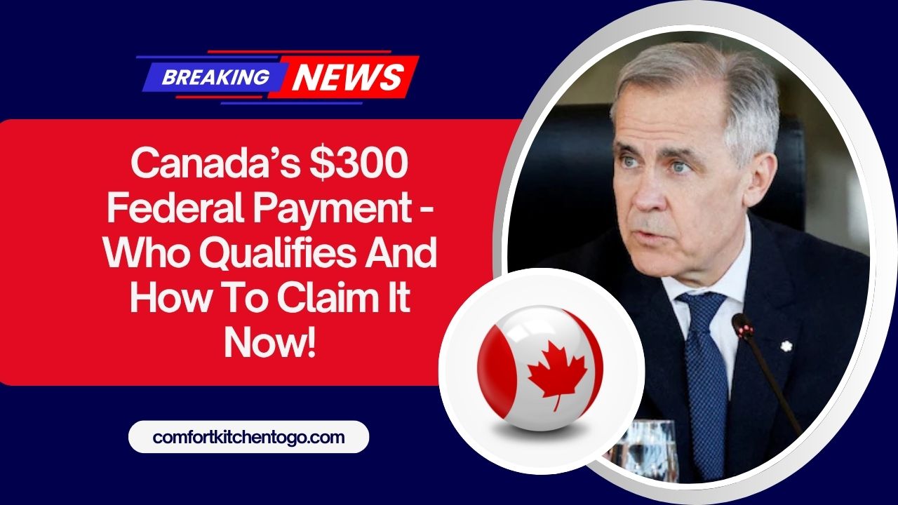 Canada’s $300 Federal Payment - Who Qualifies And How To Claim It Now!